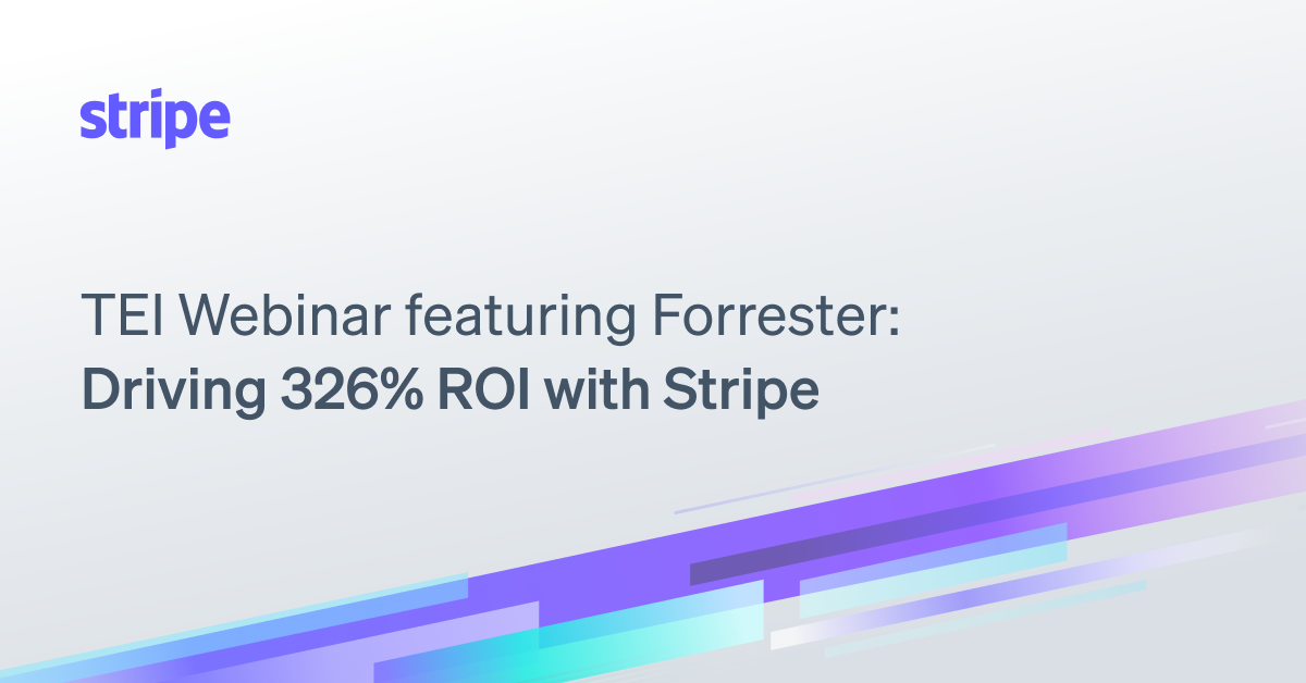 TEI Webinar featuring Forrester: Driving 326% ROI with Stripe