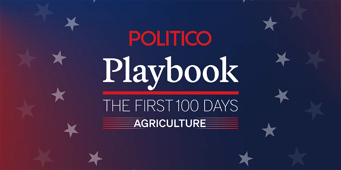 POLITICO PLAYBOOK: The First 100 Days Agriculture